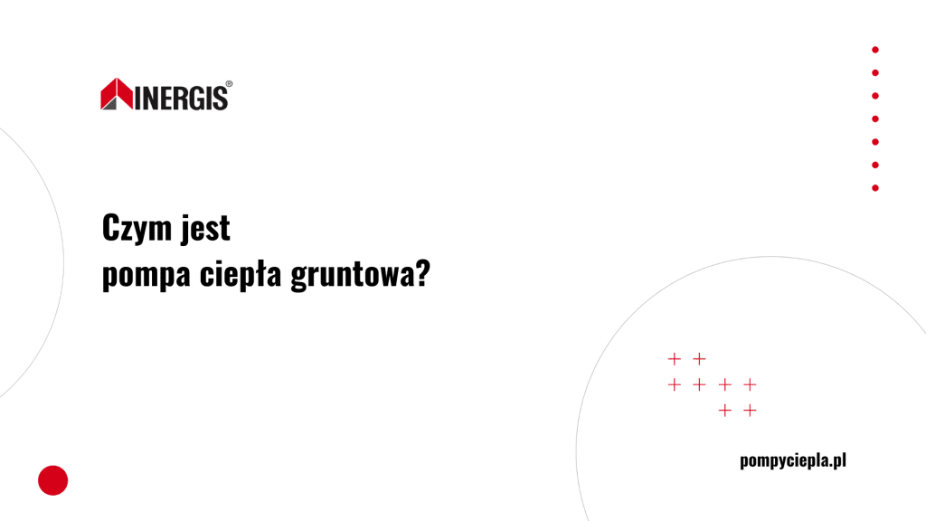 Czym są pompy ciepła gruntowe? | INERGIS®
