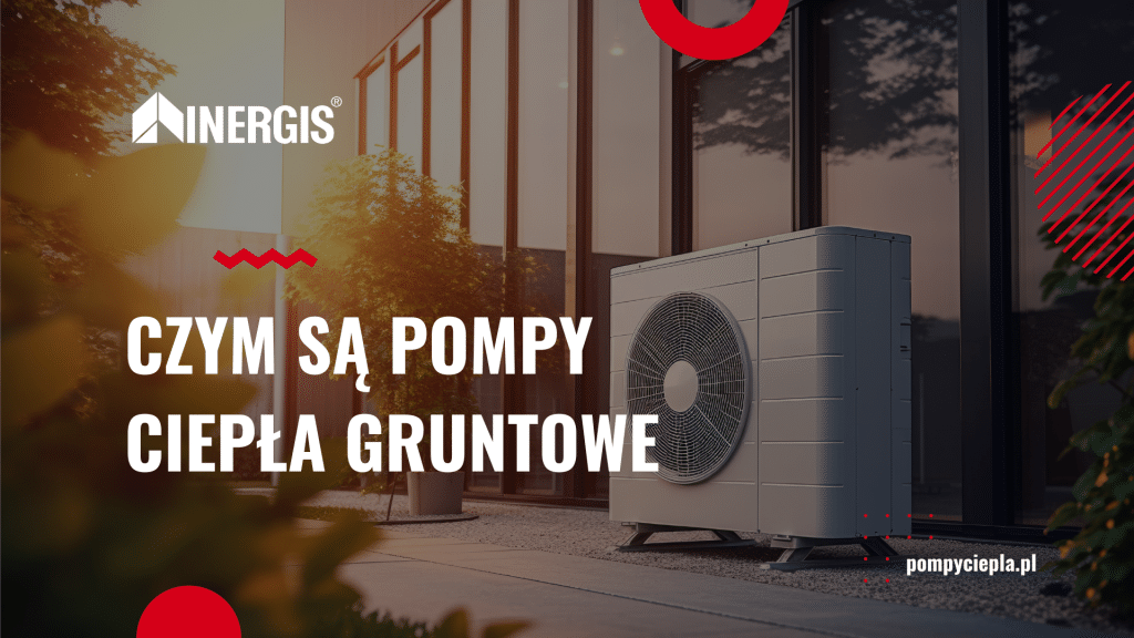 Czym są pompy ciepła gruntowe? | INERGIS®