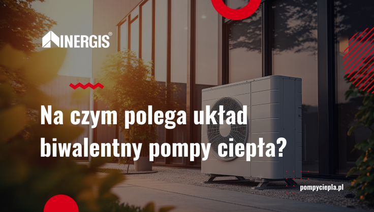 Na czym polega układ biwalentny pompy ciepła? | INERGIS®